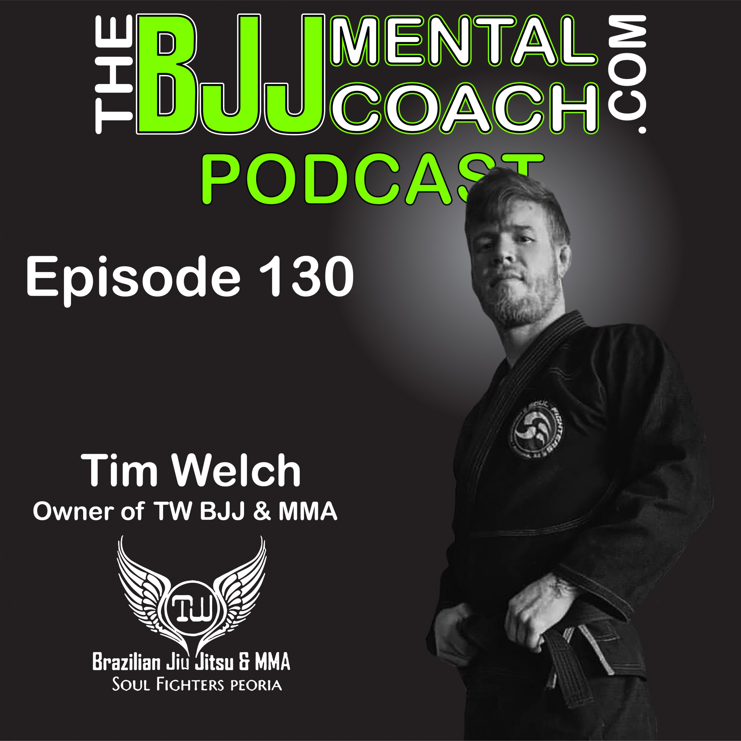 EP 130 Tim Welch | Owner of TW BJJ & MMA - The BJJ Mental Coach Podcast
